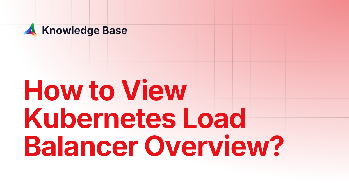 How To View Kubernetes Load Balancer Overview Knowledge Base