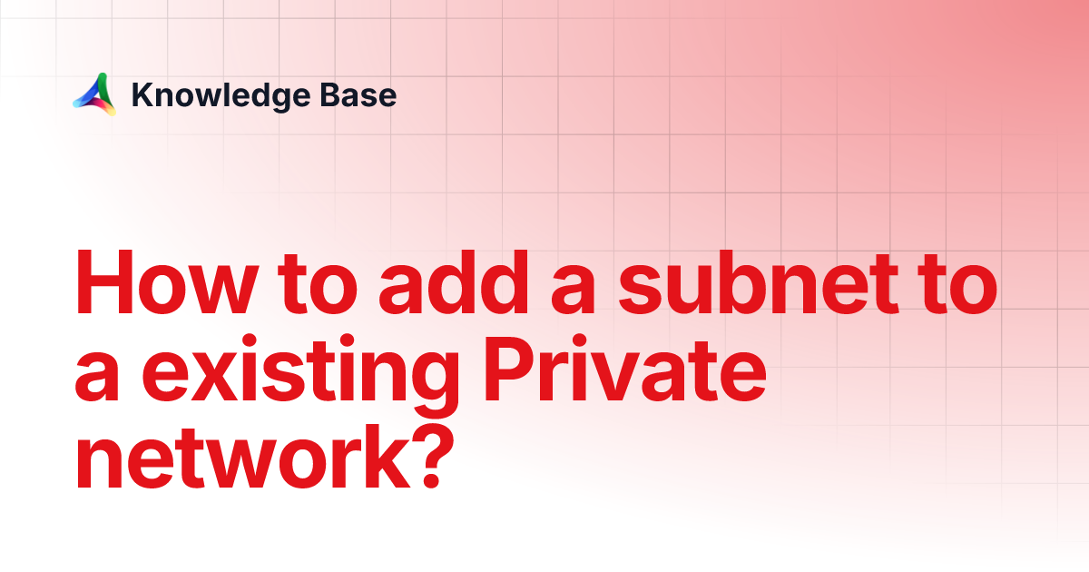 How To Add A Subnet To A Existing Private Network Knowledge Base