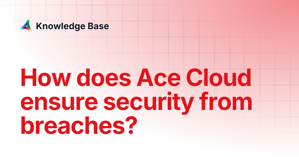 How Does Ace Cloud Ensure Security From Breaches Knowledge Base