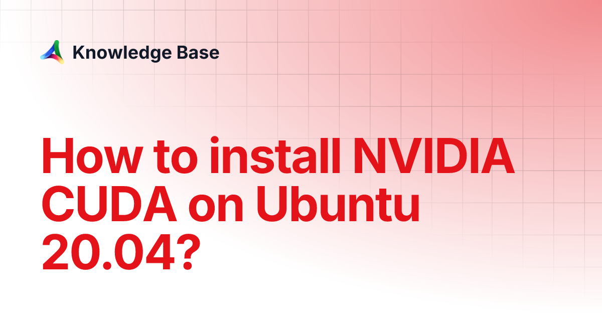 How to install NVIDIA CUDA on Ubuntu 20.04? | Knowledge Base