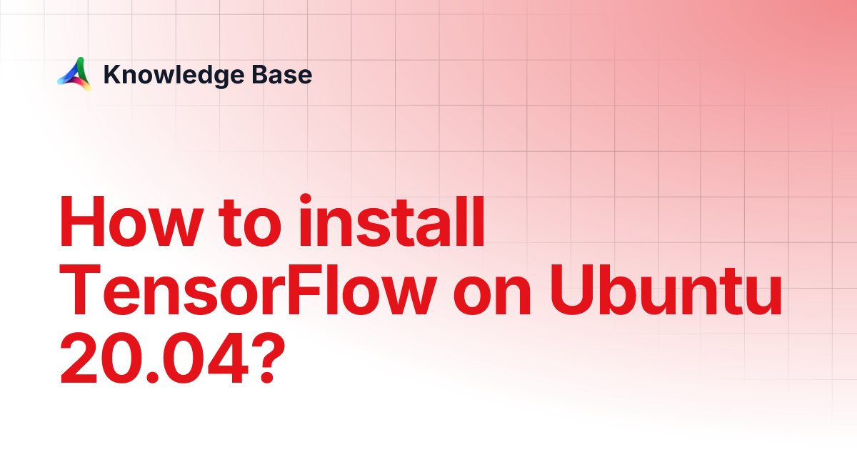 How To Install Tensorflow On Ubuntu 2004 Knowledge Base