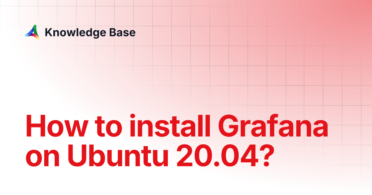 How To Install Grafana On Ubuntu 20 04 Knowledge Base